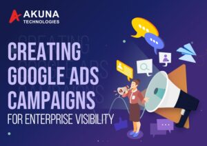 CREATING GOOGLE ADS CAMPAIGNS FOR ENTERPRISE VISIBILITY - Akuna ...
